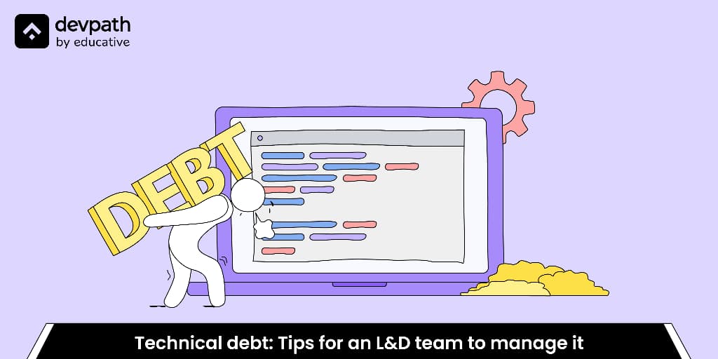 Tips on managing technical debt for L&D teams